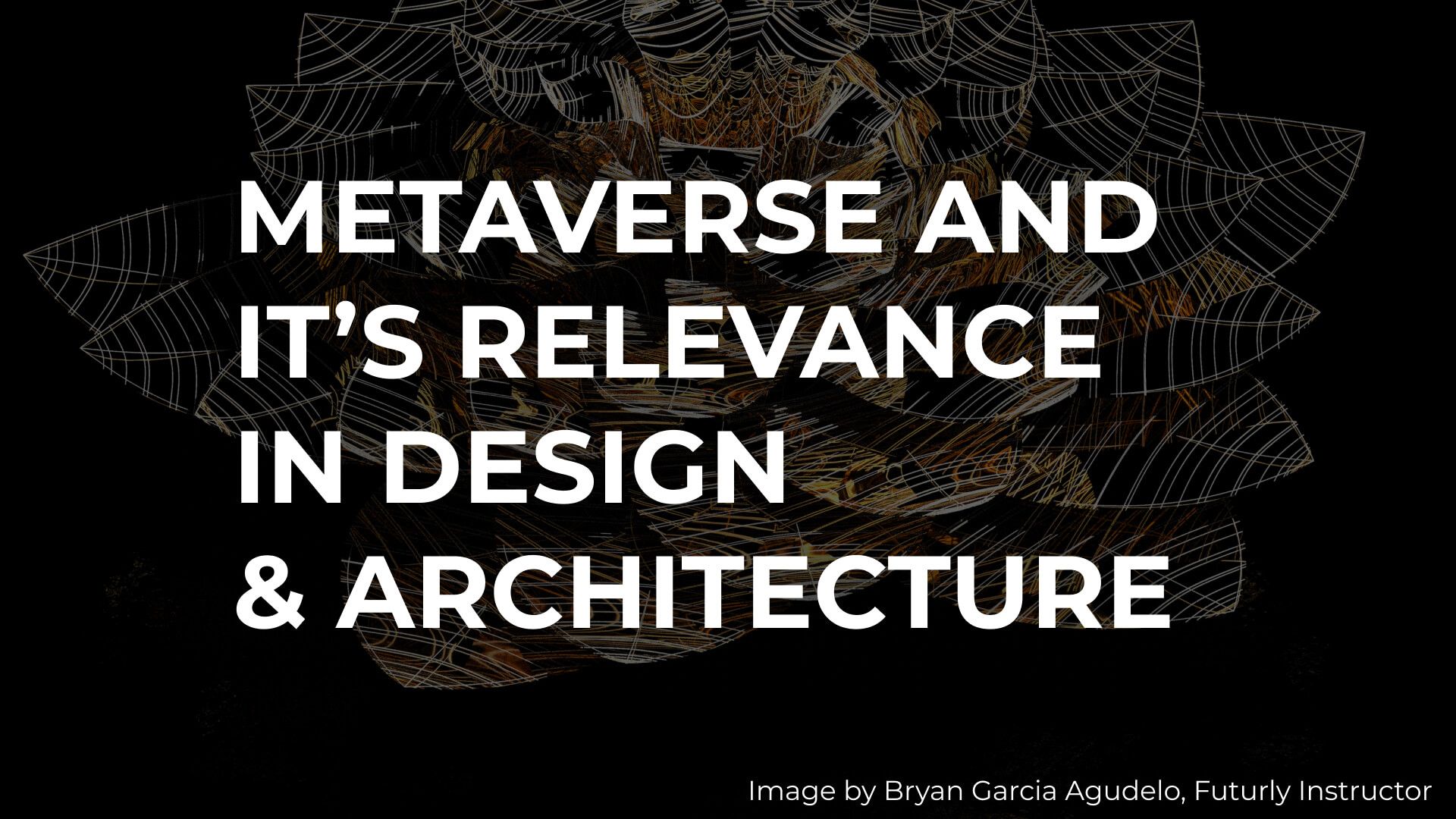 Metaverse and Its Relevance in Design & Architecture