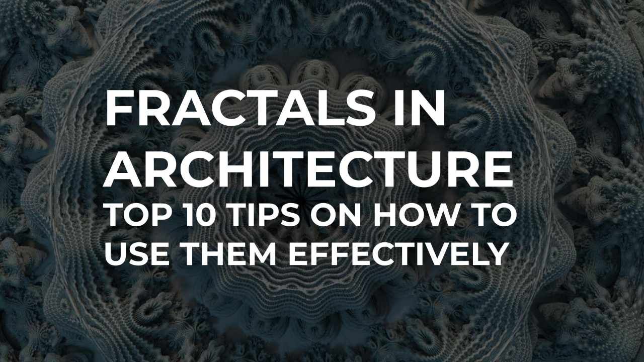 Fractals in Architecture: Top 10 Tips on How to use them effectively